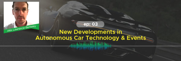 New Developments in Autonomous Car Technology & Events with Alex ...